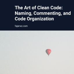 The Art of Clean Code: Naming, Commenting, and Code Organization | Fajarwz