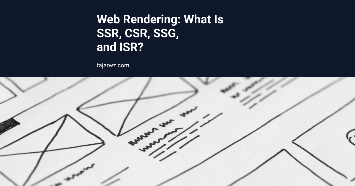 Web Rendering: What Is SSR, CSR, SSG, and ISR? | Fajarwz Web Rendering: What Is SSR, CSR, SSG, and ISR? | Fajarwz